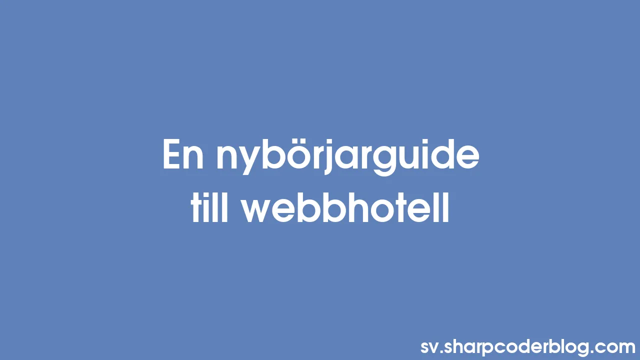 En nybörjarguide till webbhotell | Sharp Coder Blog