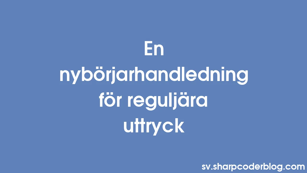 En Nybörjarhandledning För Reguljära Uttryck Sharp Coder Blog