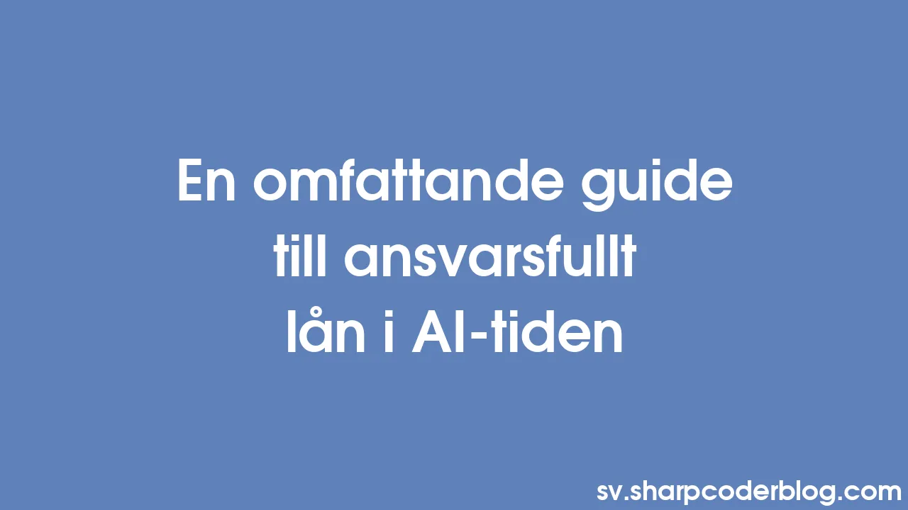 En Omfattande Guide Till Ansvarsfullt Lån I Ai Tiden Sharp Coder Blog