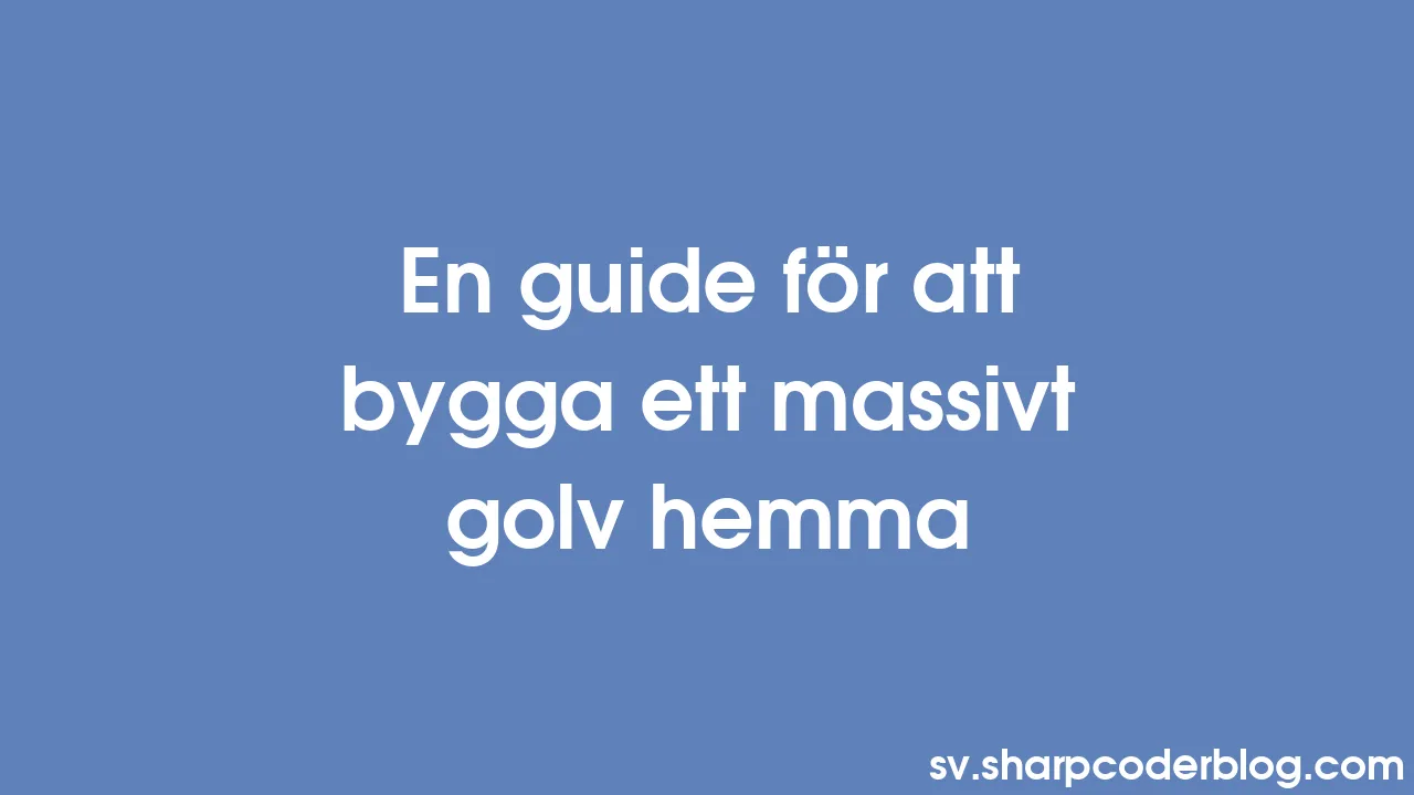 En guide för att bygga ett massivt golv hemma | Sharp Coder Blog