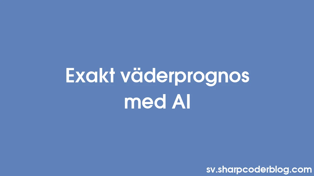 Exakt väderprognos med AI | Sharp Coder Blog