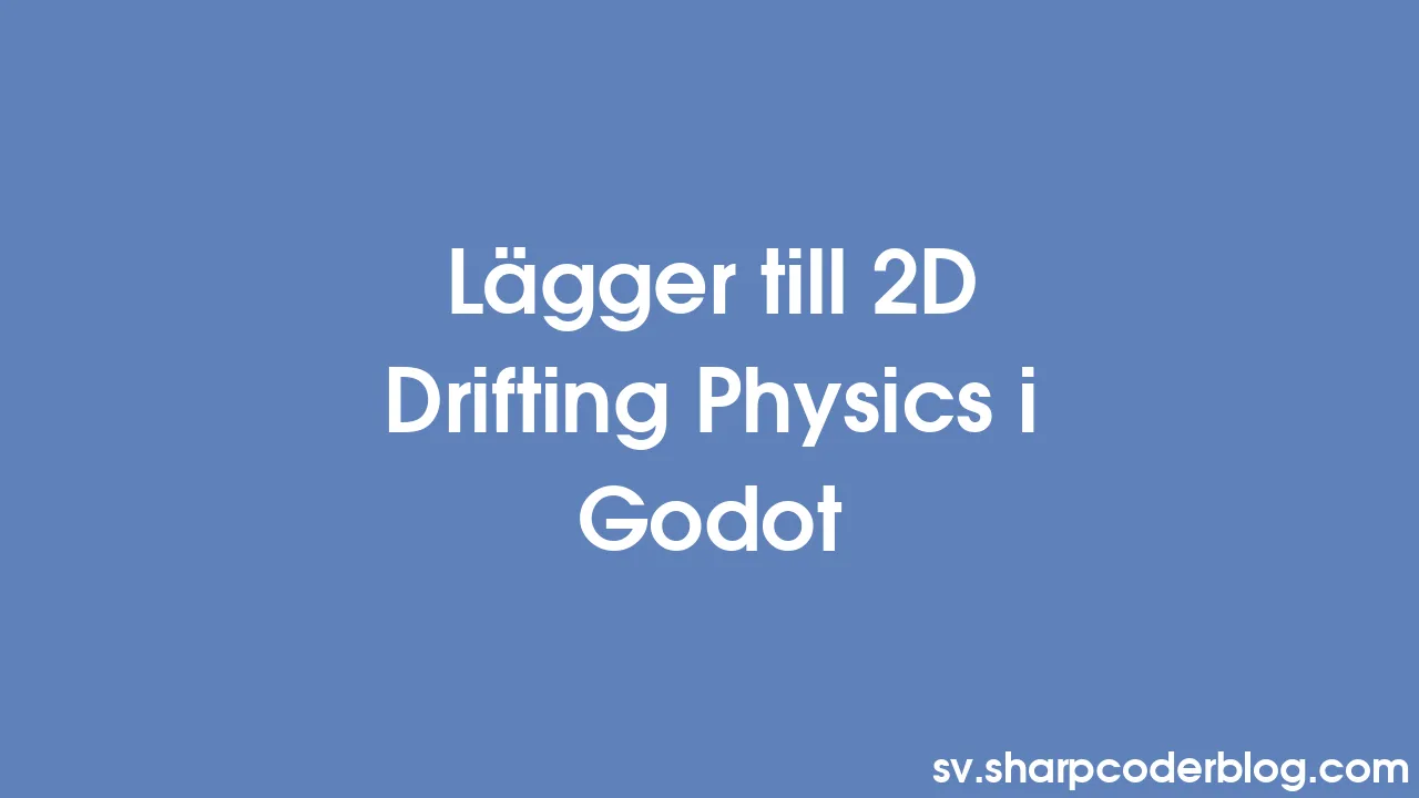 Lägger till 2D Drifting Physics i Godot | Sharp Coder Blog