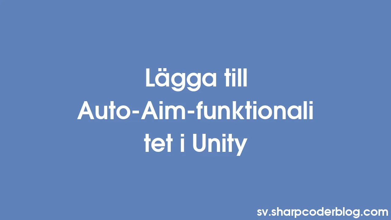 Lägga till Auto-Aim-funktionalitet i Unity | Sharp Coder Blog
