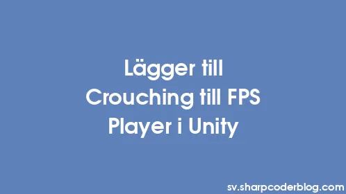 Lägger till Crouching till FPS Player i Unity - Thumbnail