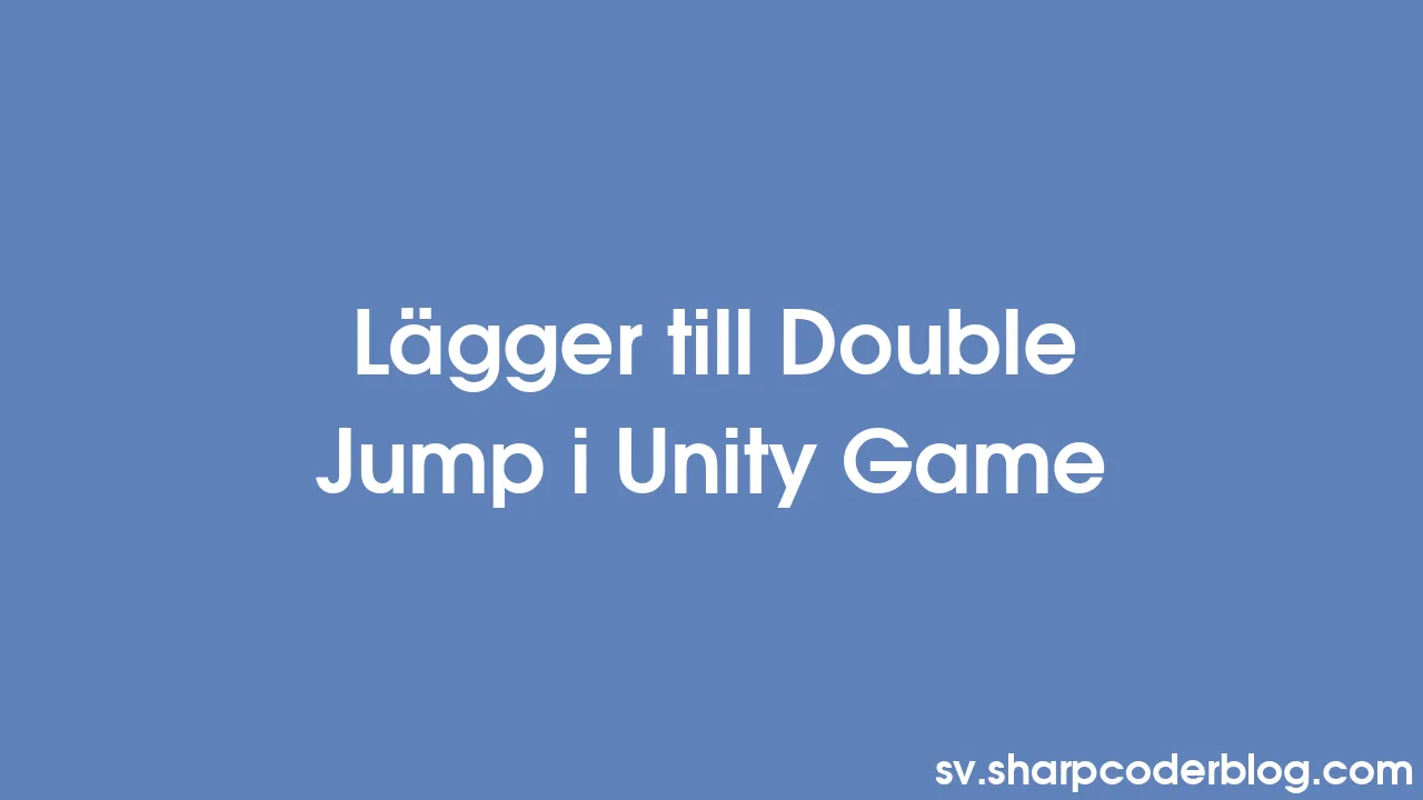 Lägger till Double Jump i Unity Game | Sharp Coder Blog