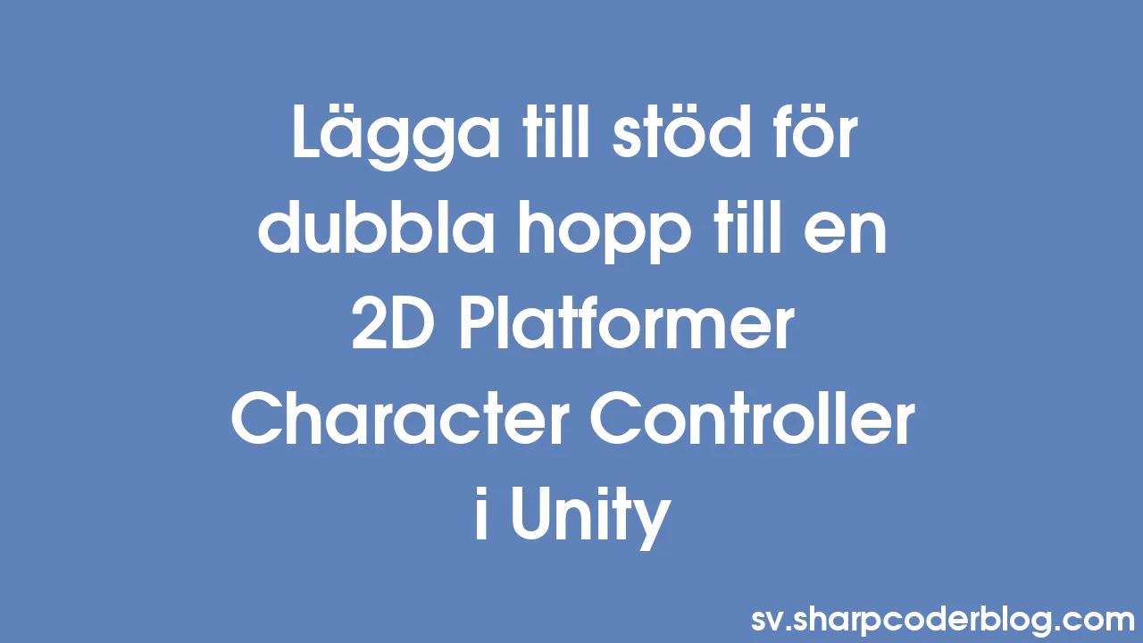 Lägga Till Stöd För Dubbla Hopp Till En 2d Platformer Character Controller I Unity Sharp Coder