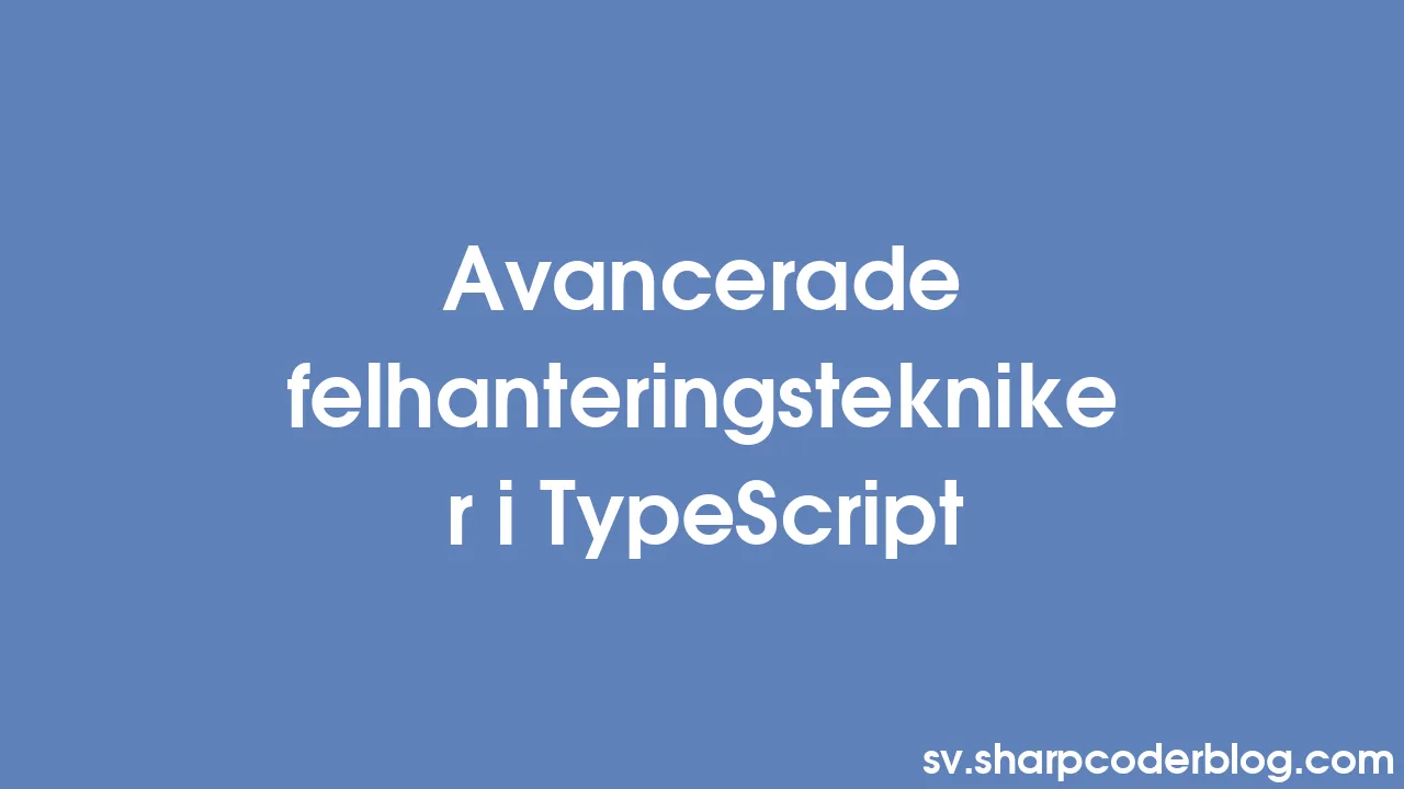 Avancerade felhanteringstekniker i TypeScript | Sharp Coder Blog Avancerade felhanteringstekniker i TypeScript | Sharp Coder Blog