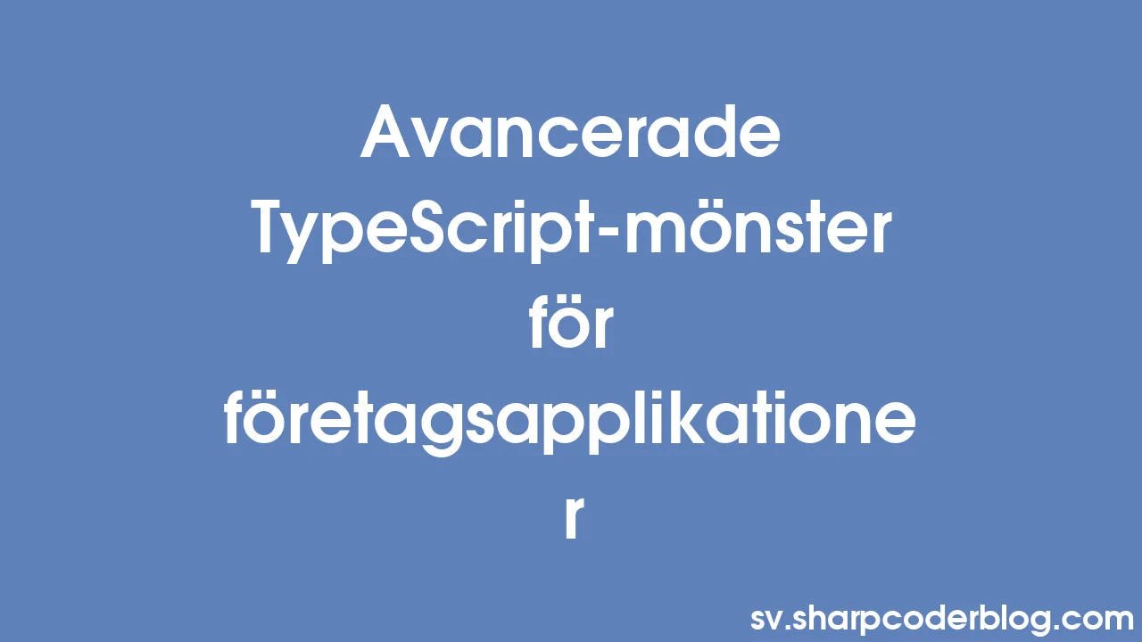 Avancerade TypeScript-mönster för företagsapplikationer | Sharp Coder Blog Avancerade TypeScript-mönster för företagsapplikationer | Sharp Coder Blog