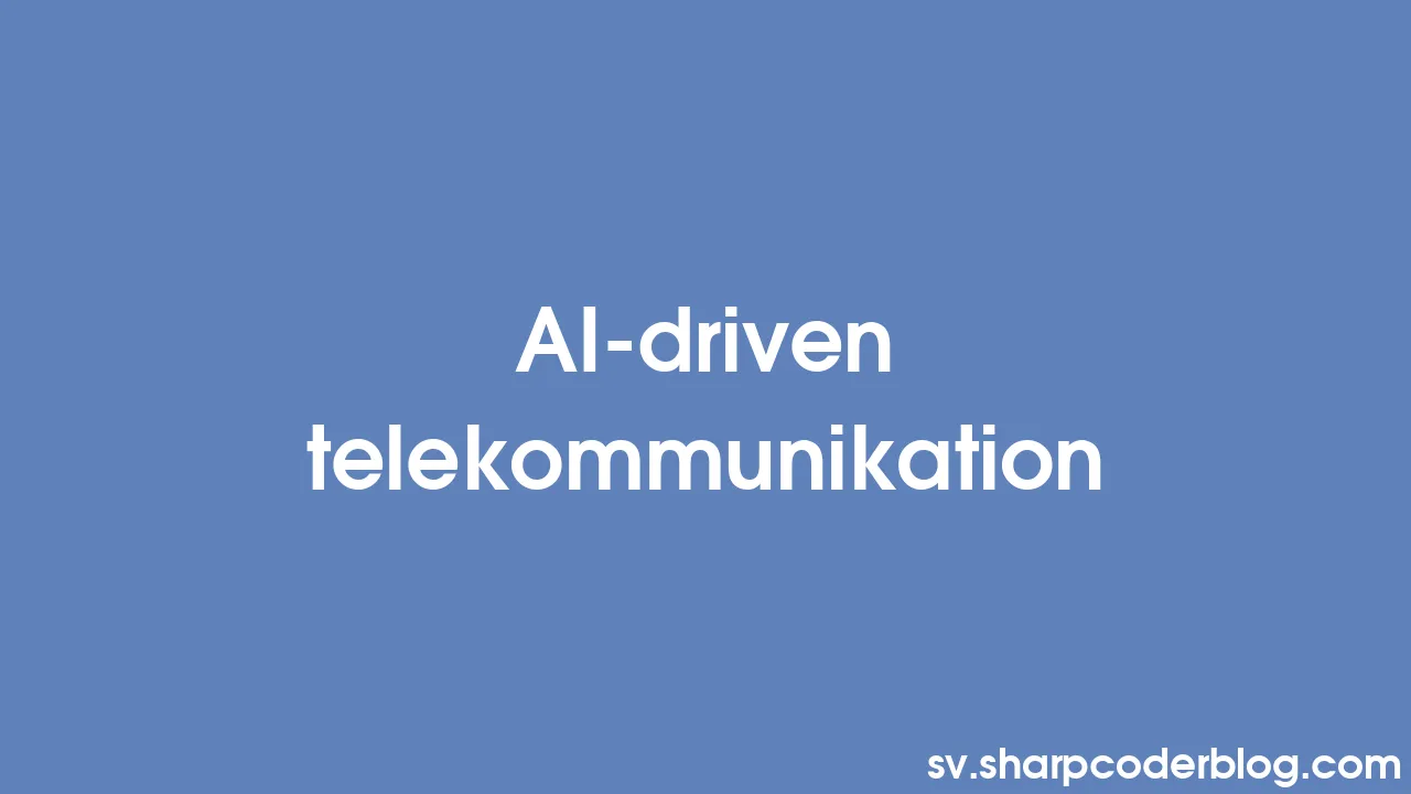 Ai Driven Telekommunikation Sharp Coder Blog