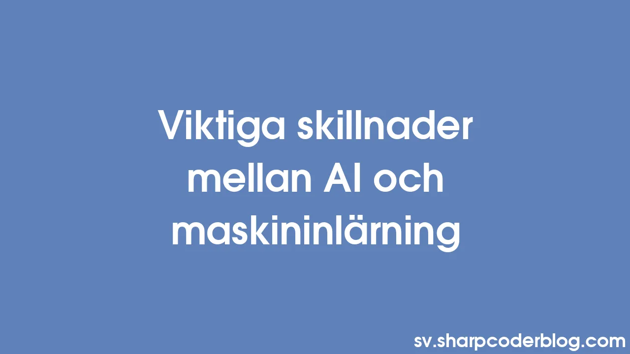 Viktiga Skillnader Mellan Ai Och Maskininlärning Sharp Coder Blog