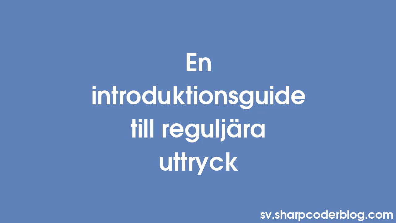 En Introduktionsguide Till Reguljära Uttryck Sharp Coder Blog