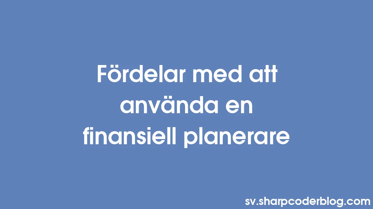 Fördelar med att använda en finansiell planerare | Sharp Coder Blog