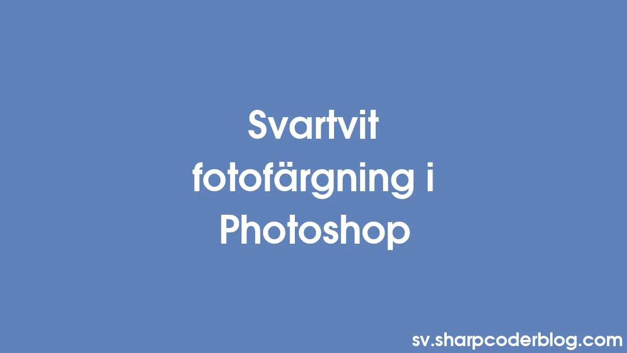Svartvit fotofärgning i Photoshop | Sharp Coder Blog