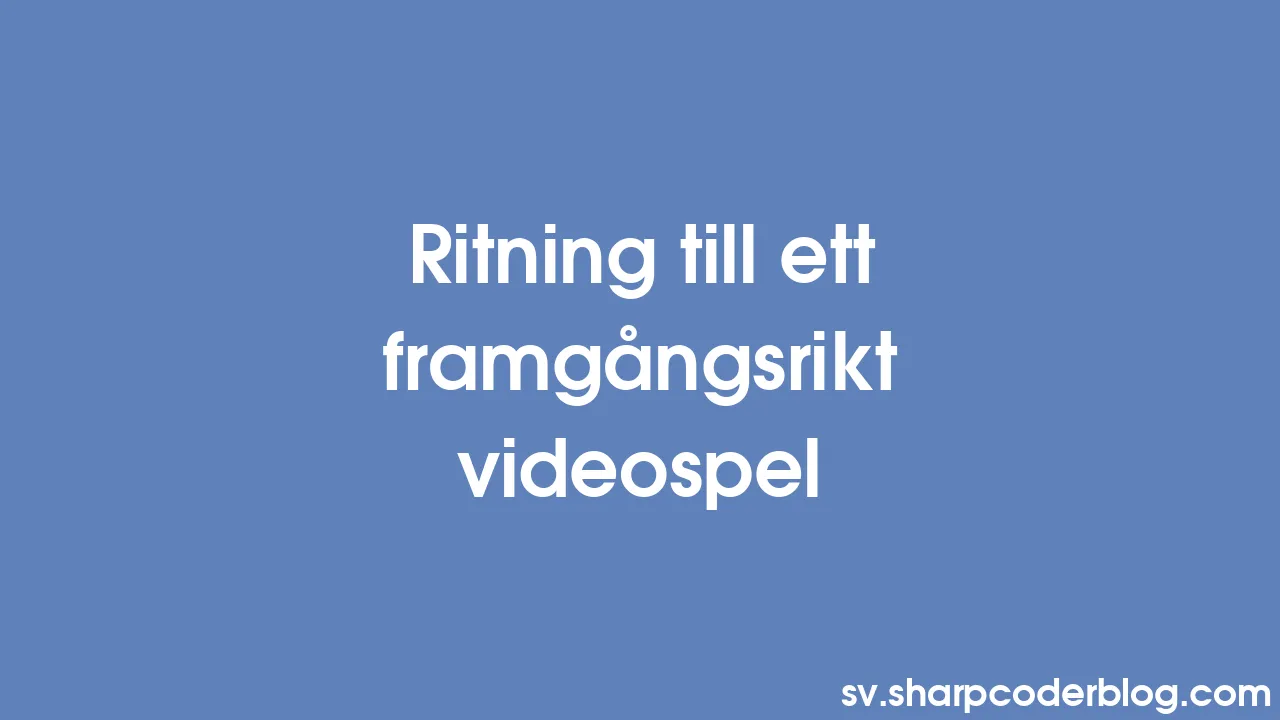 Ritning Till Ett Framgångsrikt Videospel Sharp Coder Blog
