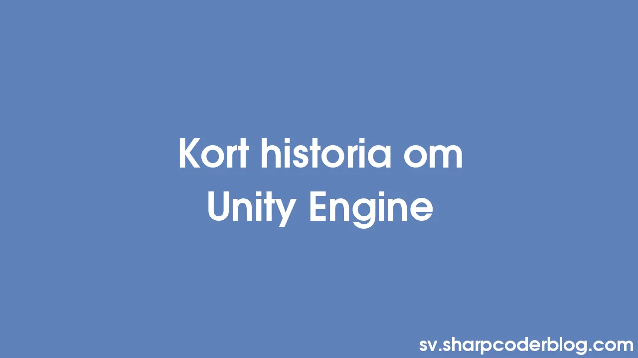 Kort historia om Unity Engine | Sharp Coder Blog