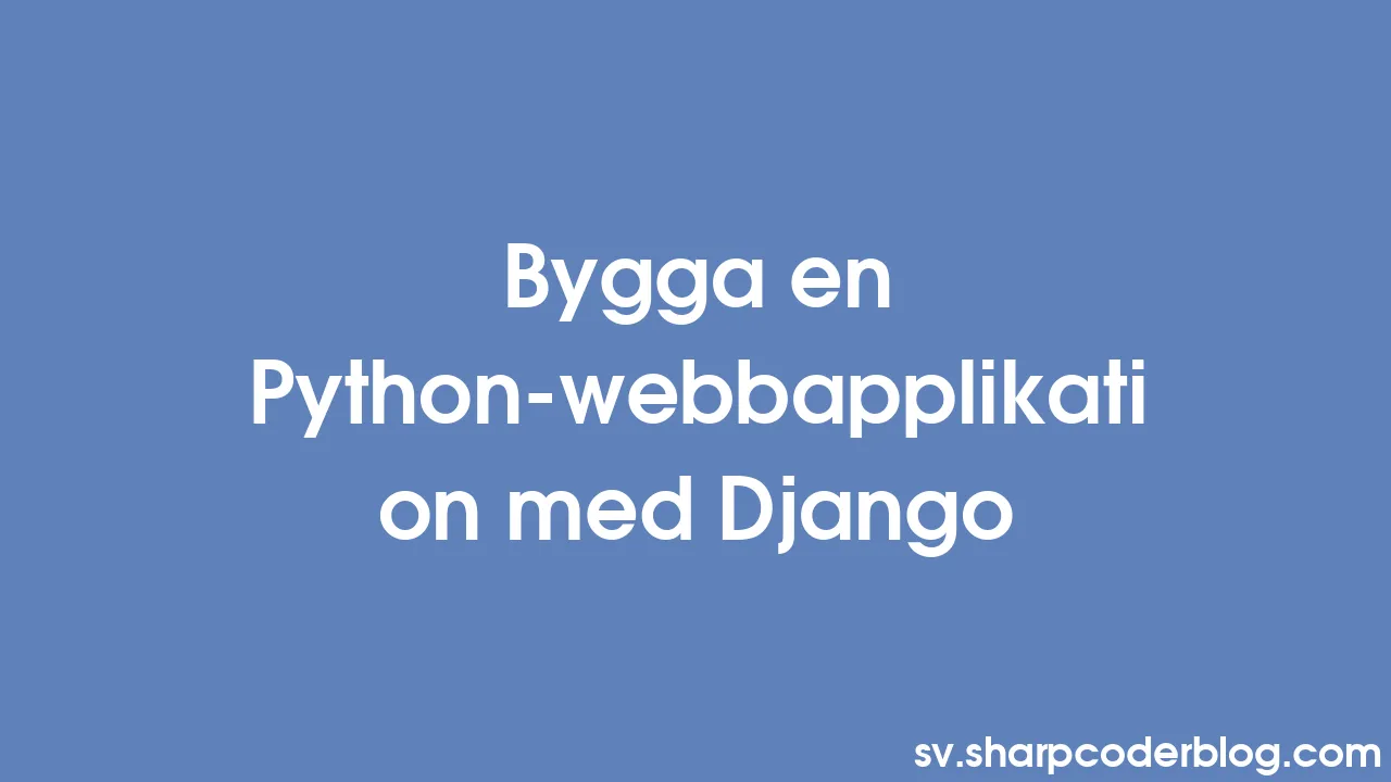 Bygga En Python Webbapplikation Med Django Sharp Coder Blog 8228