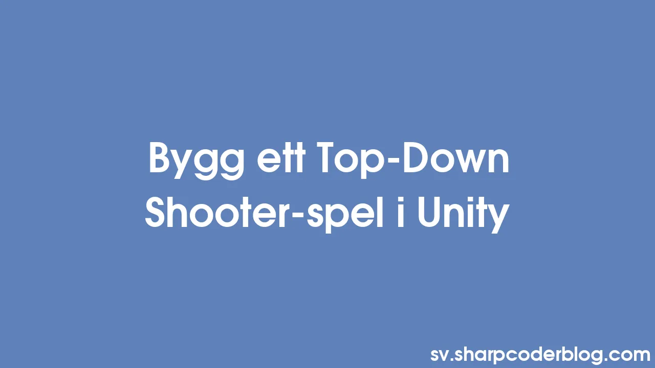 Bygg ett Top-Down Shooter-spel i Unity | Sharp Coder Blog