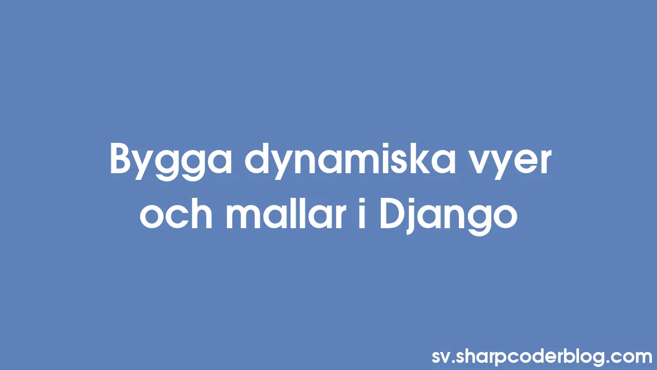 Bygga dynamiska vyer och mallar i Django | Sharp Coder Blog Bygga dynamiska vyer och mallar i Django | Sharp Coder Blog