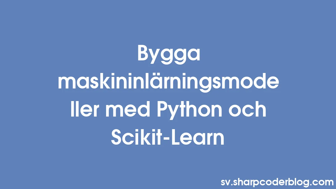 Bygga maskininlärningsmodeller med Python och Scikit-Learn | Sharp Coder Blog