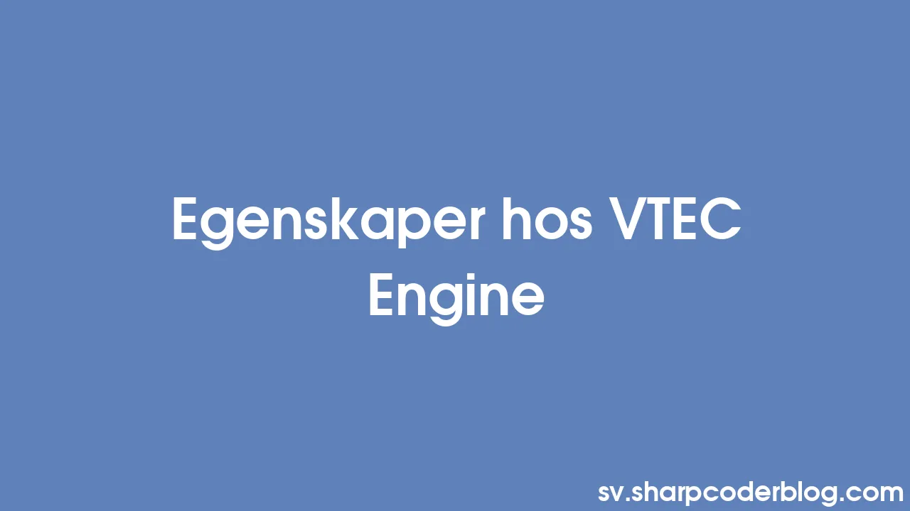 Egenskaper hos VTEC Engine | Sharp Coder Blog