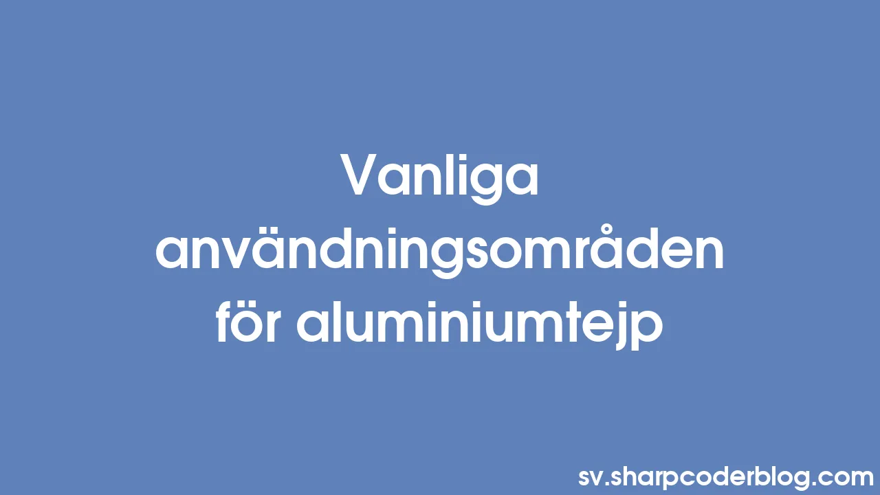 Vanliga Användningsområden För Aluminiumtejp Sharp Coder Blog 2800