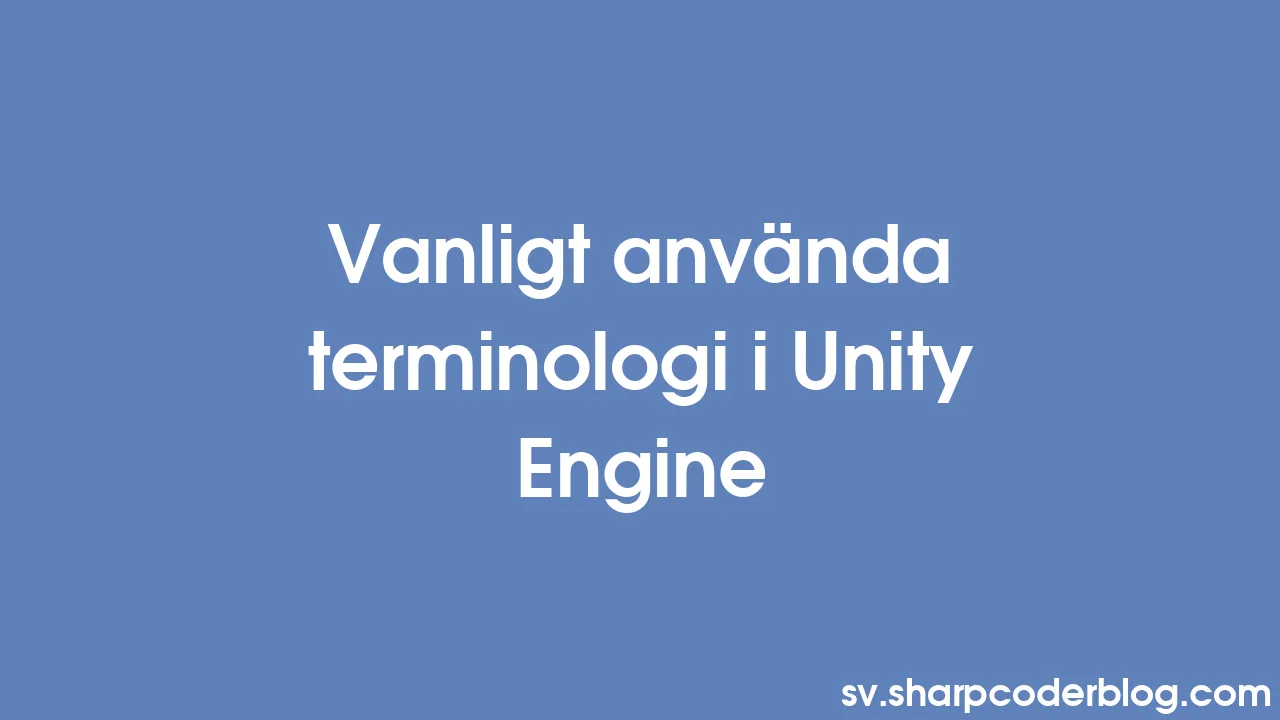 Vanligt använda terminologi i Unity Engine | Sharp Coder Blog