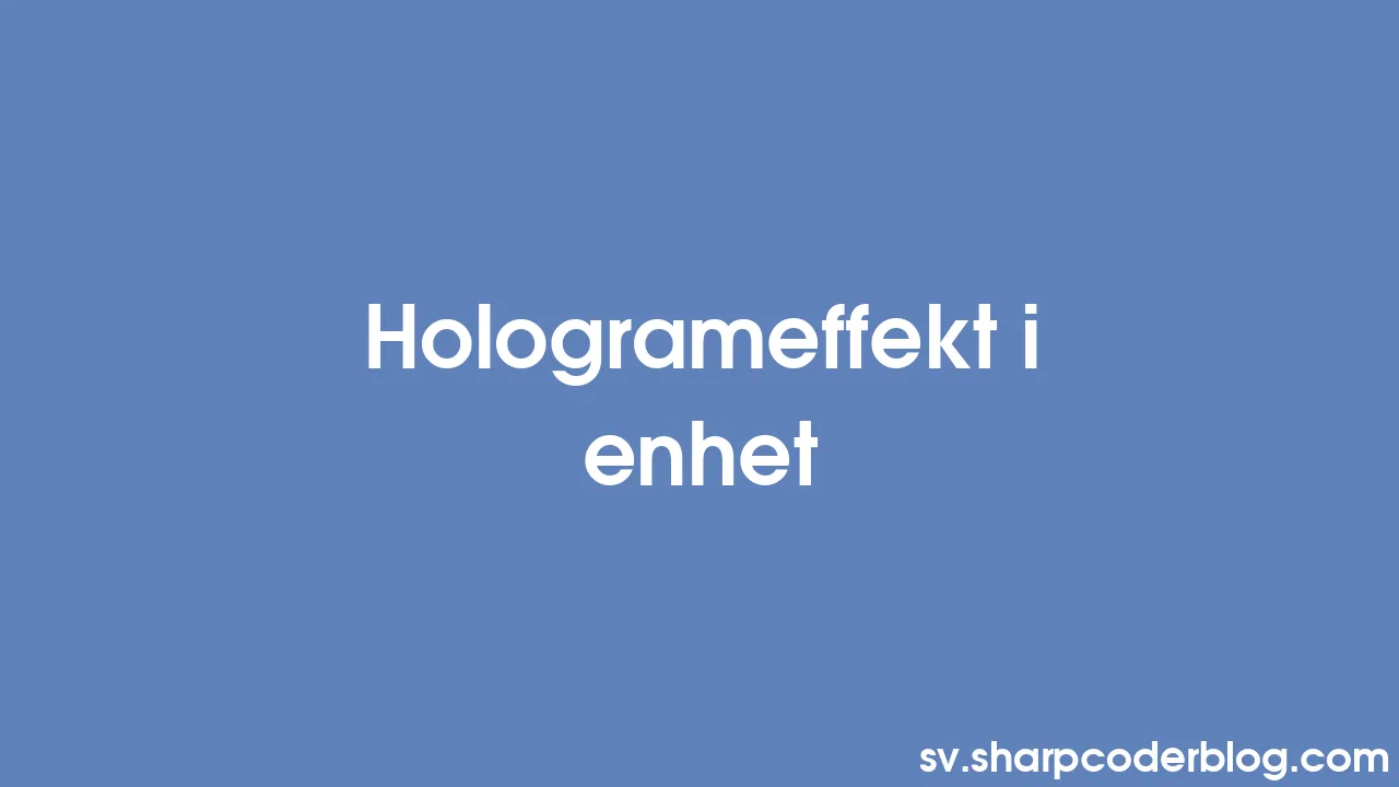 Hologrameffekt i enhet | Sharp Coder Blog