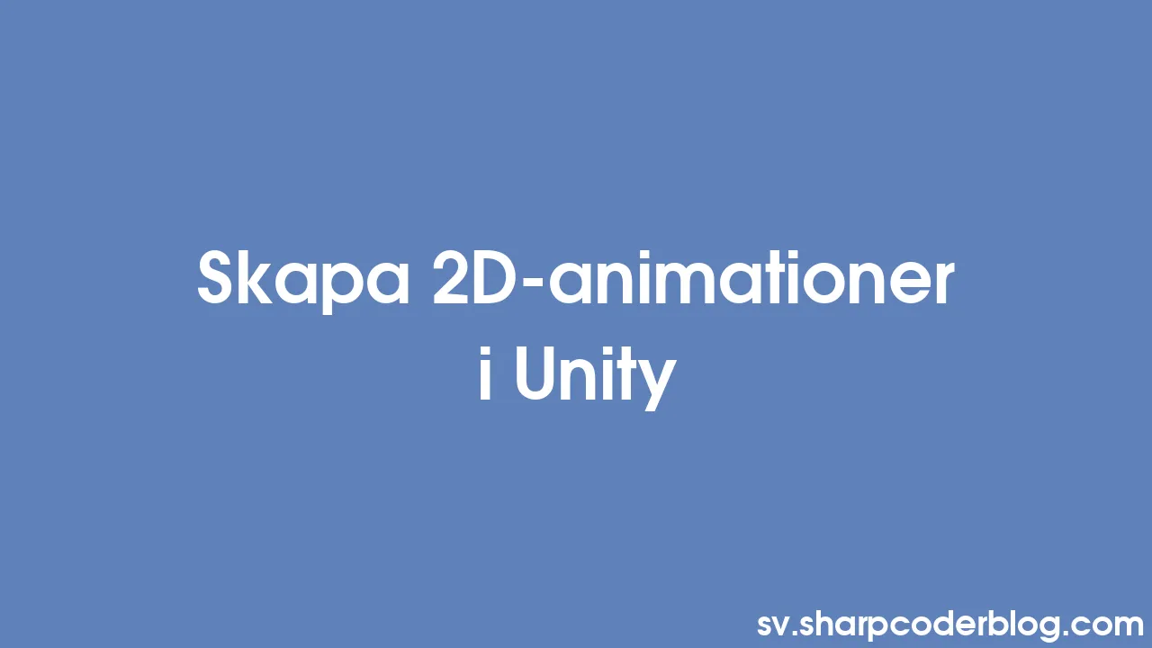Skapa 2d Animationer I Unity Sharp Coder Blog