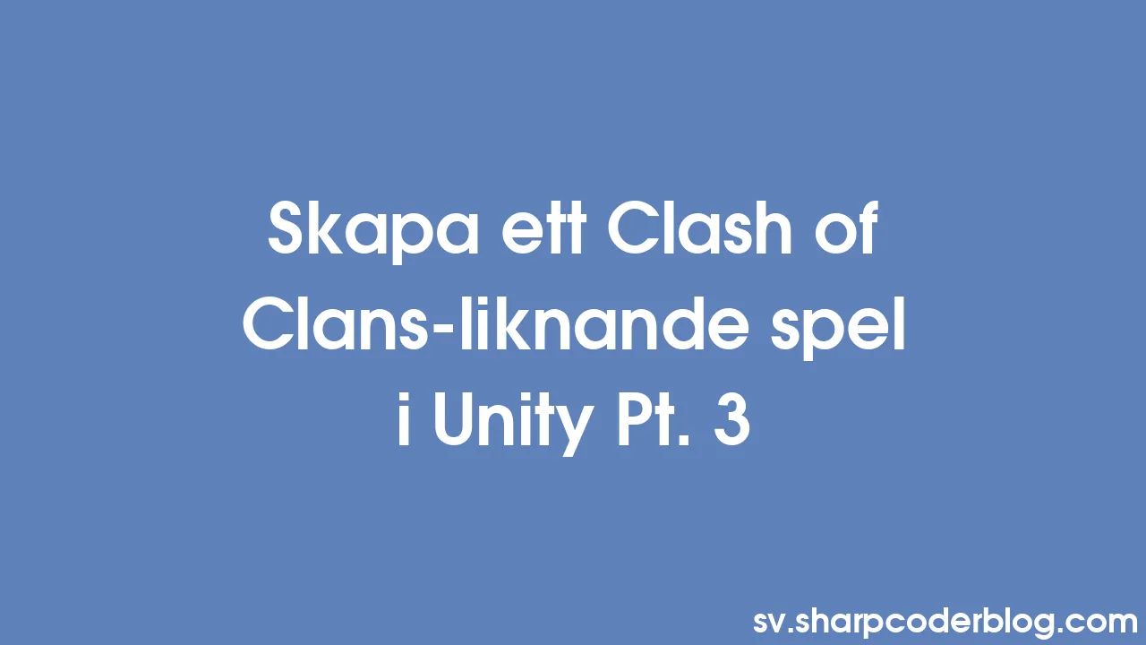 Skapa ett Clash of Clans-liknande spel i Unity Pt. 3 | Sharp Coder Blog