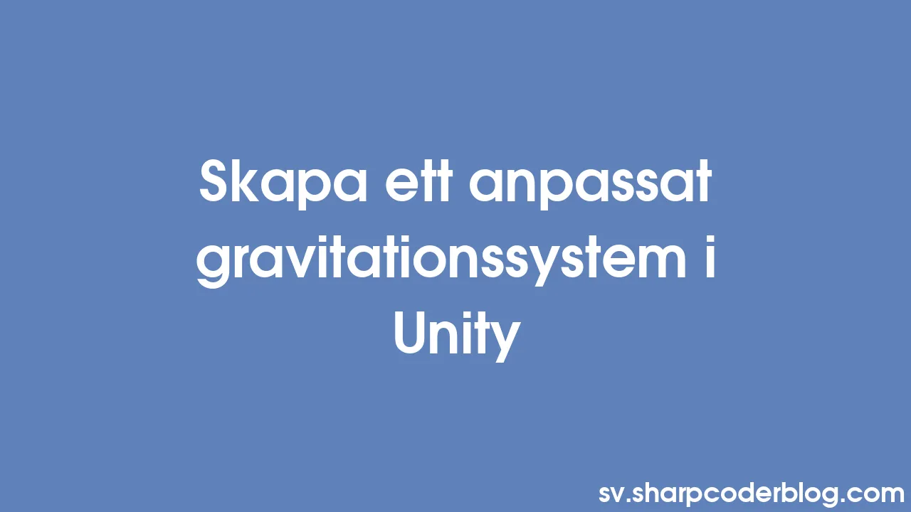 Skapa ett anpassat gravitationssystem i Unity | Sharp Coder Blog