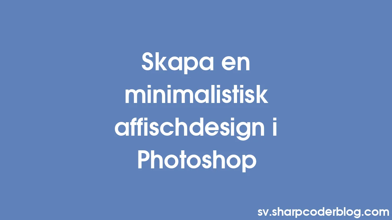 Skapa en minimalistisk affischdesign i Photoshop | Sharp Coder Blog