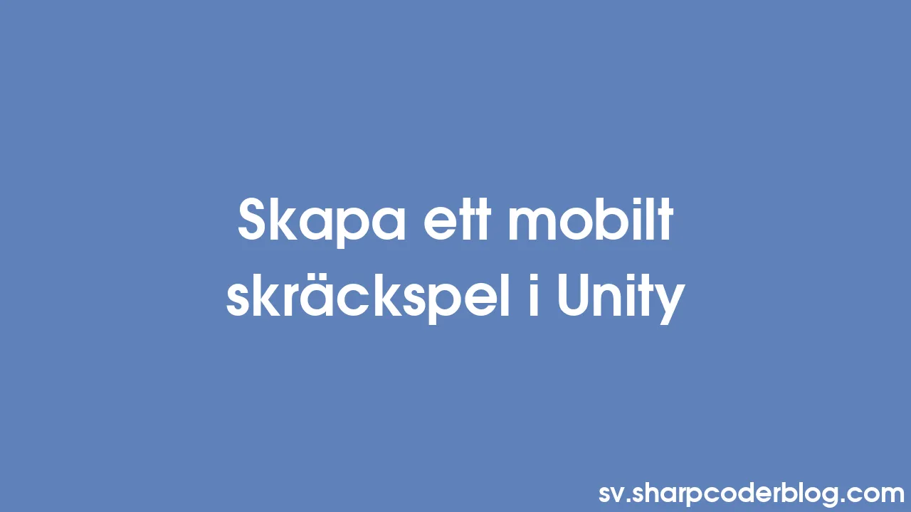 Skapa Ett Mobilt Skräckspel I Unity Sharp Coder Blog 6314