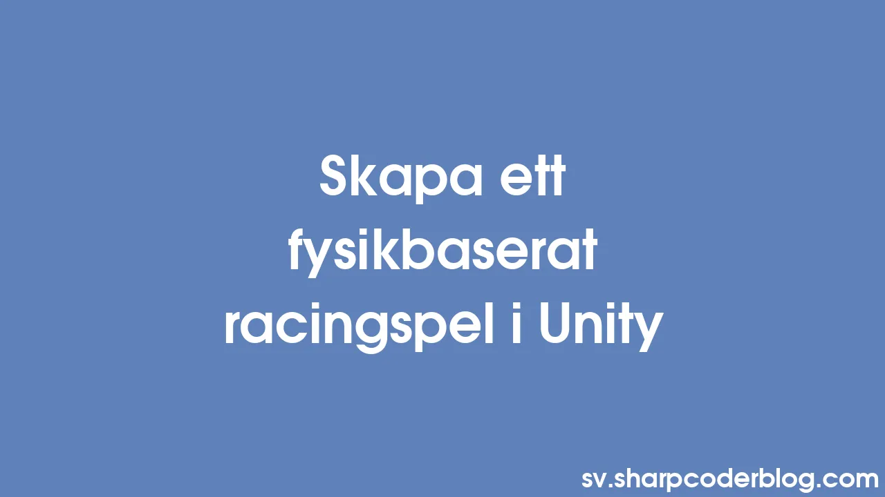 Skapa ett fysikbaserat racingspel i Unity | Sharp Coder Blog