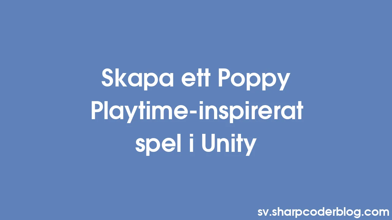 Skapa ett Poppy Playtime-inspirerat spel i Unity | Sharp Coder Blog