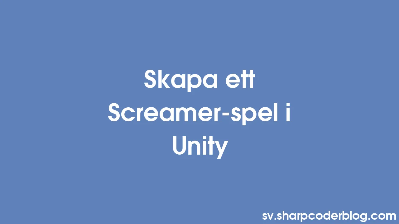 Skapa Ett Screamer Spel I Unity Sharp Coder Blog 