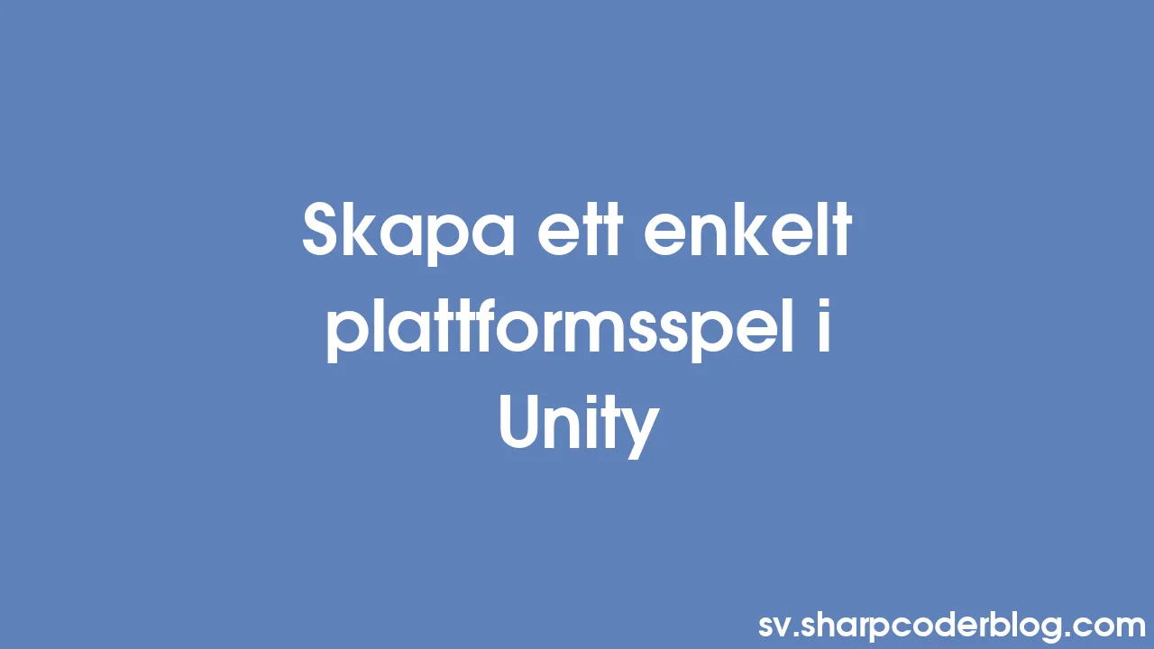 Skapa ett enkelt plattformsspel i Unity | Sharp Coder Blog