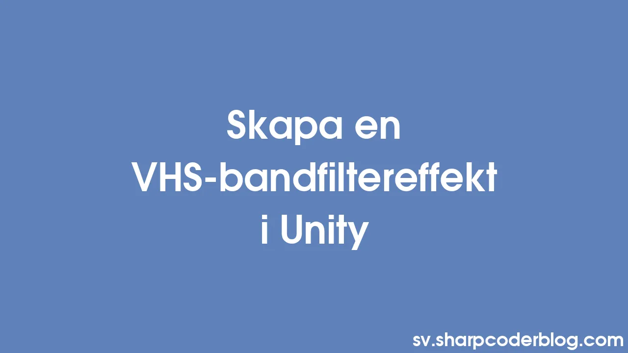 Skapa en VHS-bandfiltereffekt i Unity | Sharp Coder Blog
