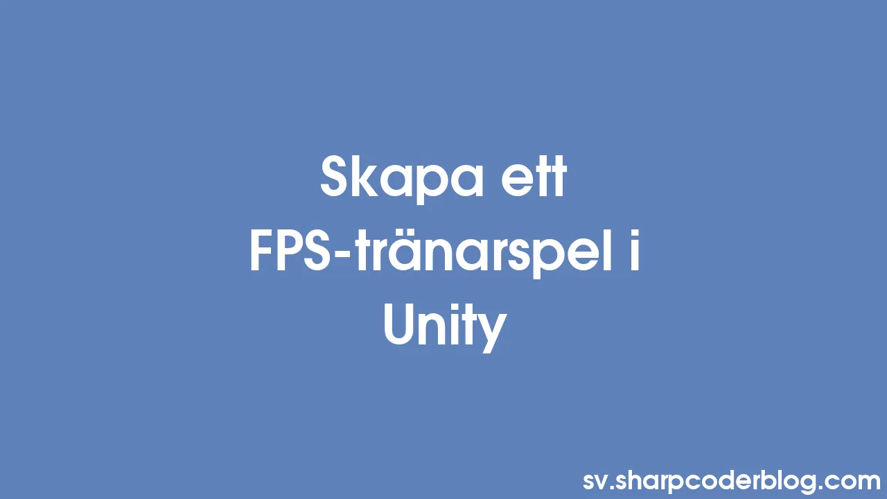 Skapa Ett Fps Tränarspel I Unity Sharp Coder Blog