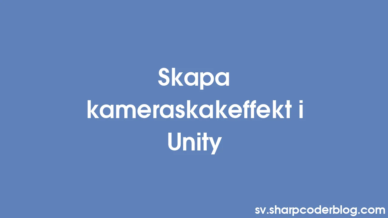 Skapa kameraskakeffekt i Unity | Sharp Coder Blog