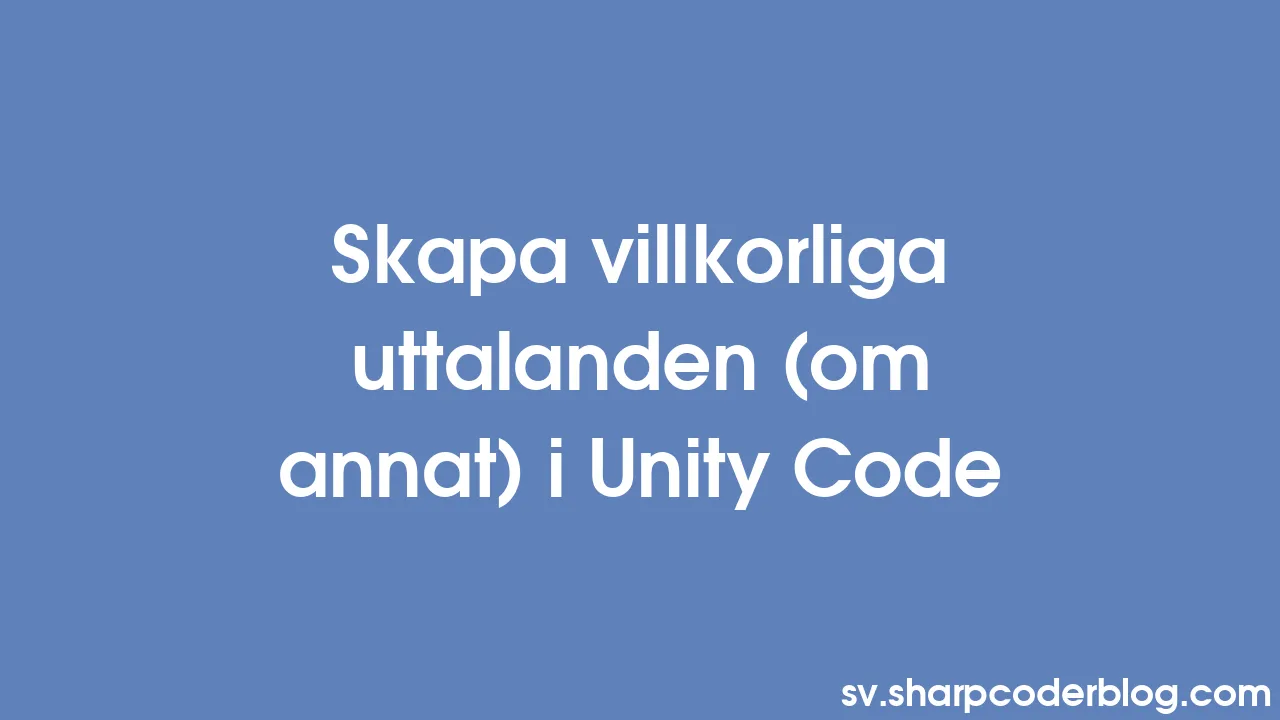 Skapa villkorliga uttalanden (om annat) i Unity Code | Sharp Coder Blog