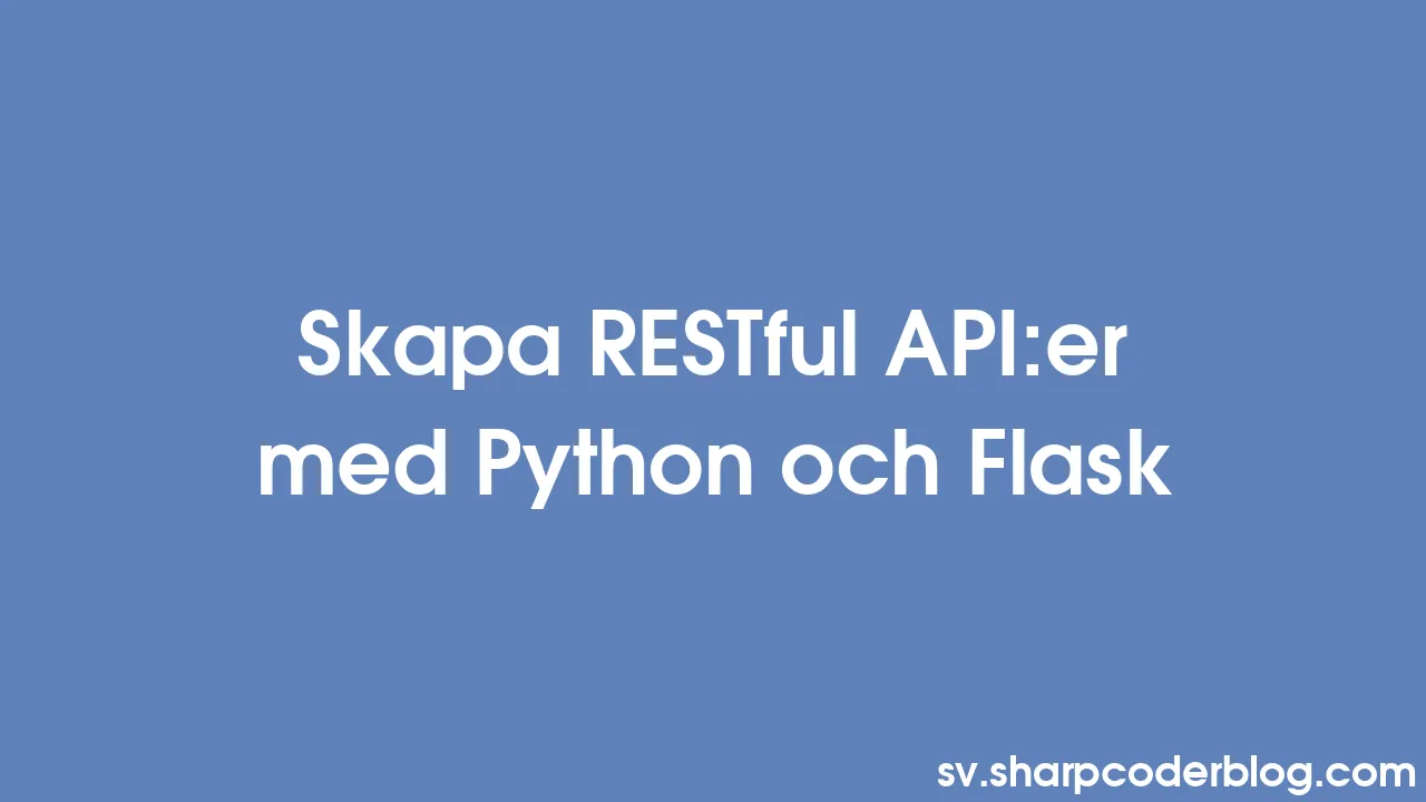 Skapa Restful Apier Med Python Och Flask Sharp Coder Blog