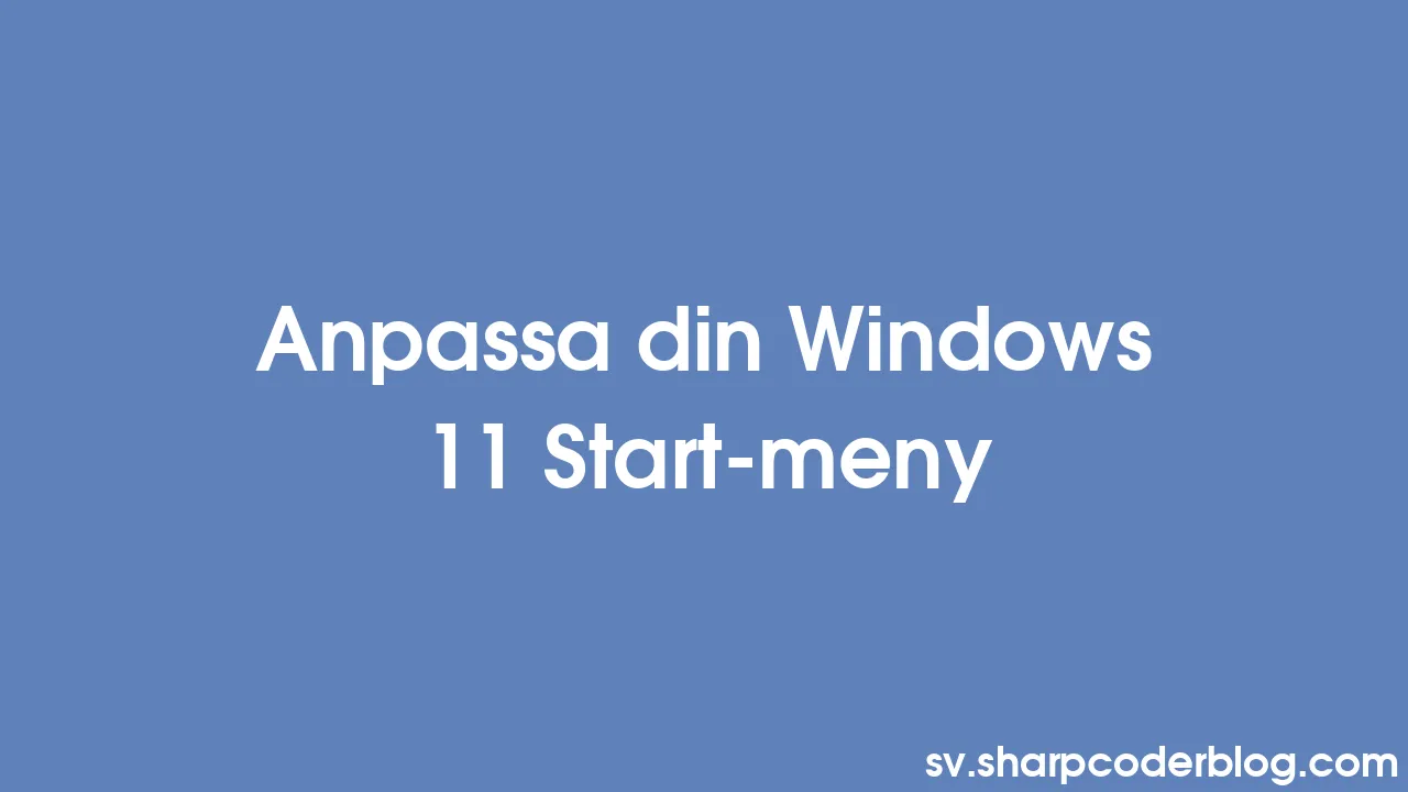 Anpassa din Windows 11 Start-meny | Sharp Coder Blog