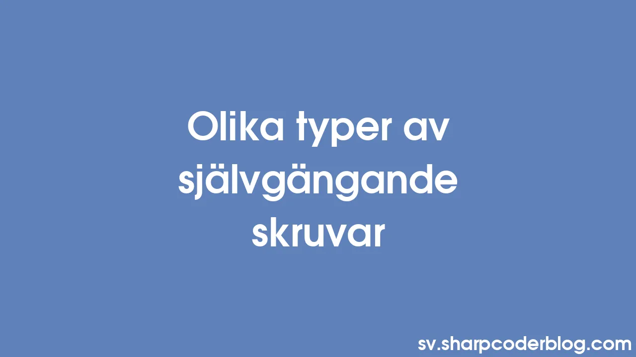 Olika typer av självgängande skruvar | Sharp Coder Blog