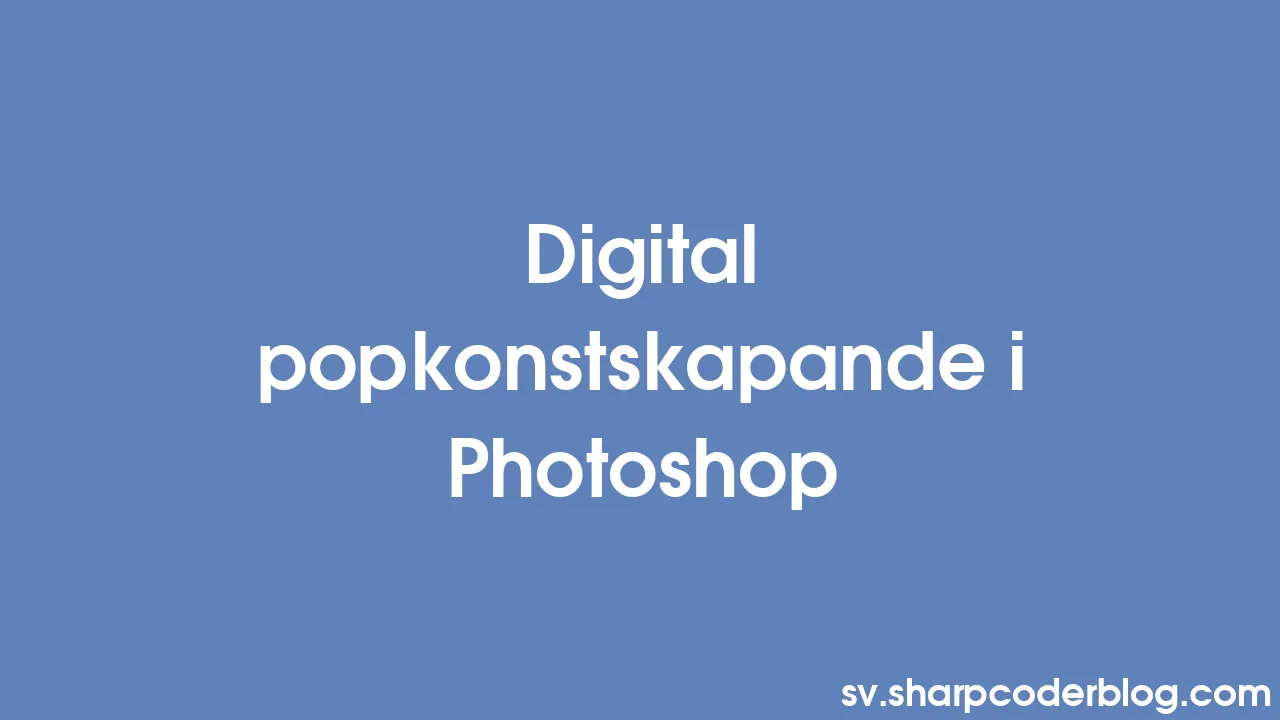 Digital popkonstskapande i Photoshop | Sharp Coder Blog