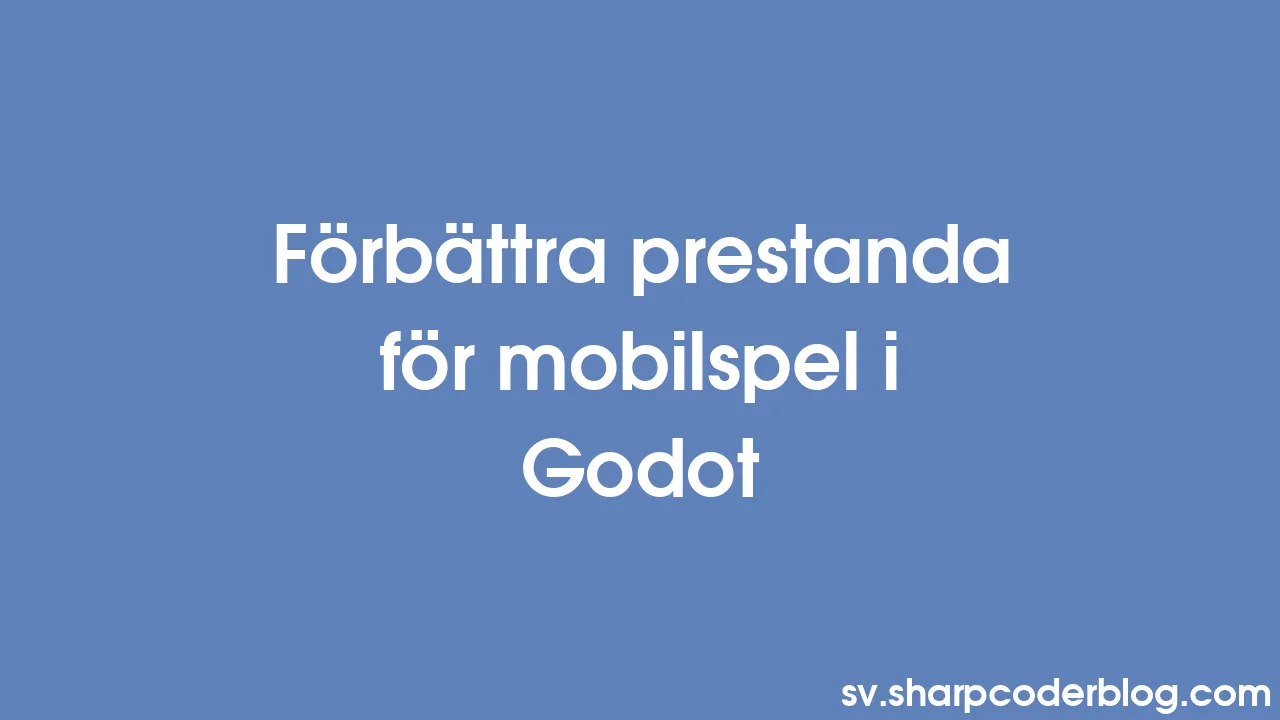 Förbättra prestanda för mobilspel i Godot | Sharp Coder Blog