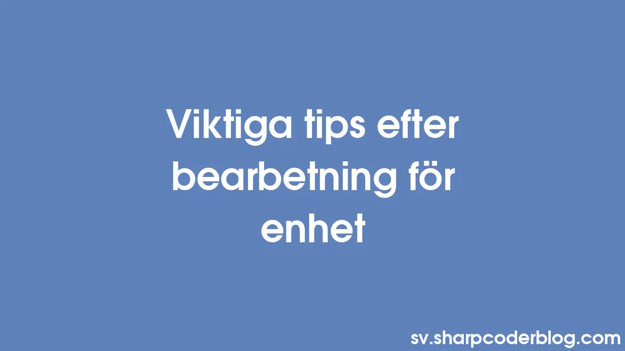 Viktiga Tips Efter Bearbetning För Enhet Sharp Coder Blog