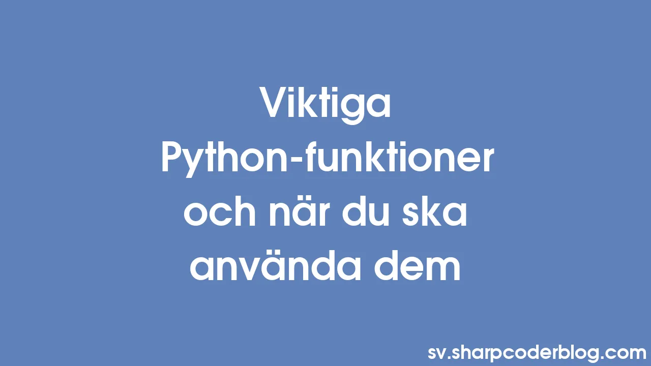 Viktiga Python-funktioner och när du ska använda dem | Sharp Coder Blog