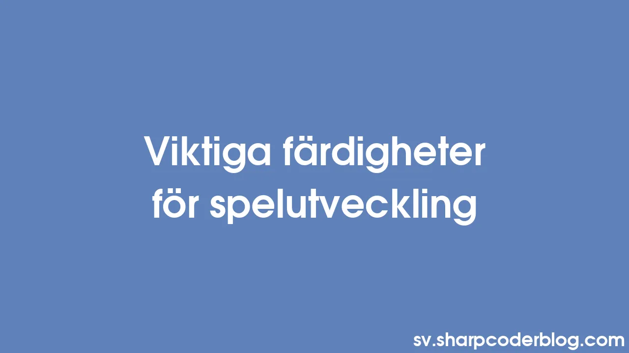 Viktiga Färdigheter För Spelutveckling Sharp Coder Blog