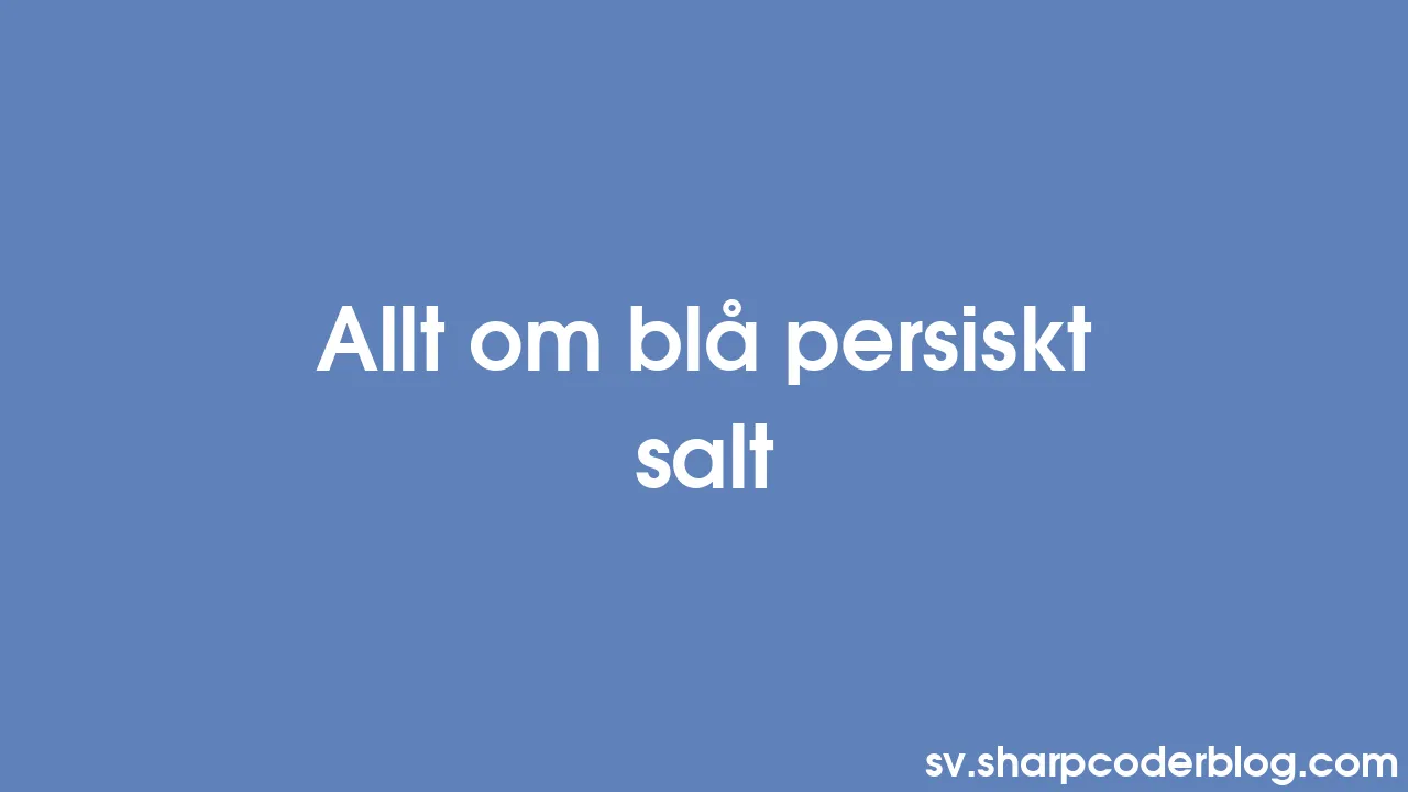 Allt om blå persiskt salt | Sharp Coder Blog