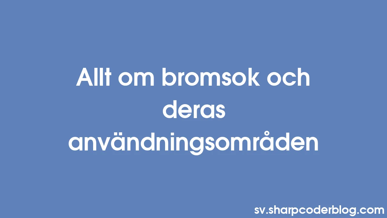 Allt om bromsok och deras användningsområden | Sharp Coder Blog